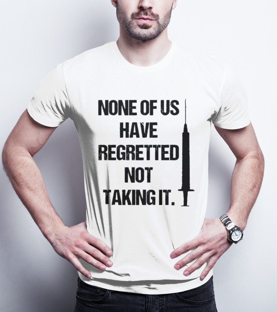 None Of Us Have Regretted Not Taking It Syringe T-Shirt