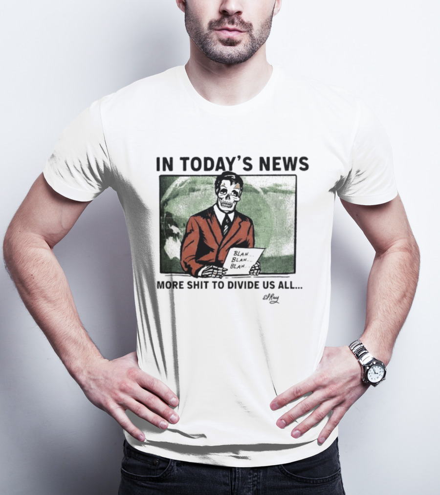In Today's News Skeleton Blah Blah More Shit To Divide Us All T-Shirt