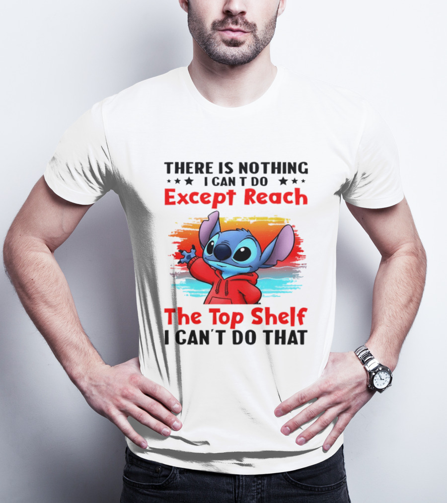 Stitch There Is Nothing I Can't Do Except Reach The Top Shelf I Can't Do That T-Shirt
