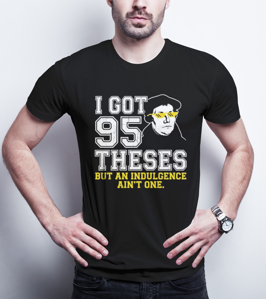 Martin Luther 95 Theses Indulgence Ain't One Meme T-Shirt