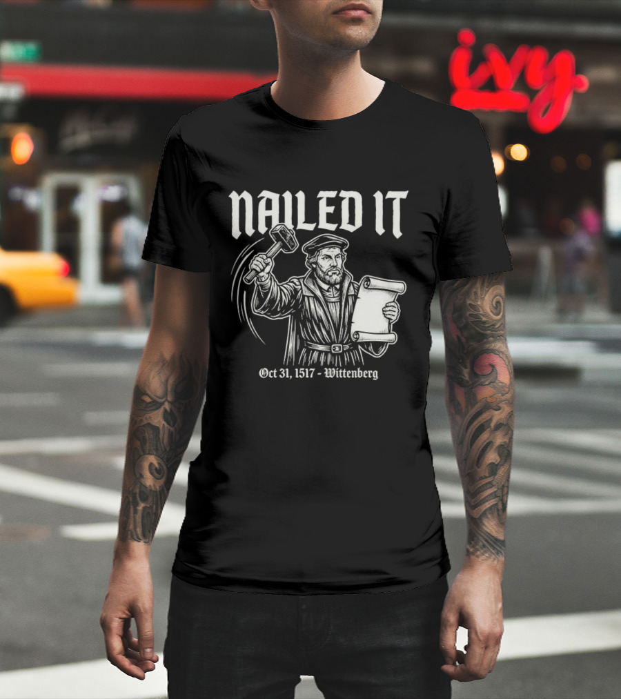 Nailed It Martin Luther Oct 31 1517 Wittenberg T-Shirt