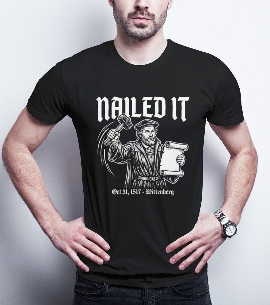 Nailed It Martin Luther Oct 31 1517 Wittenberg T-Shirt