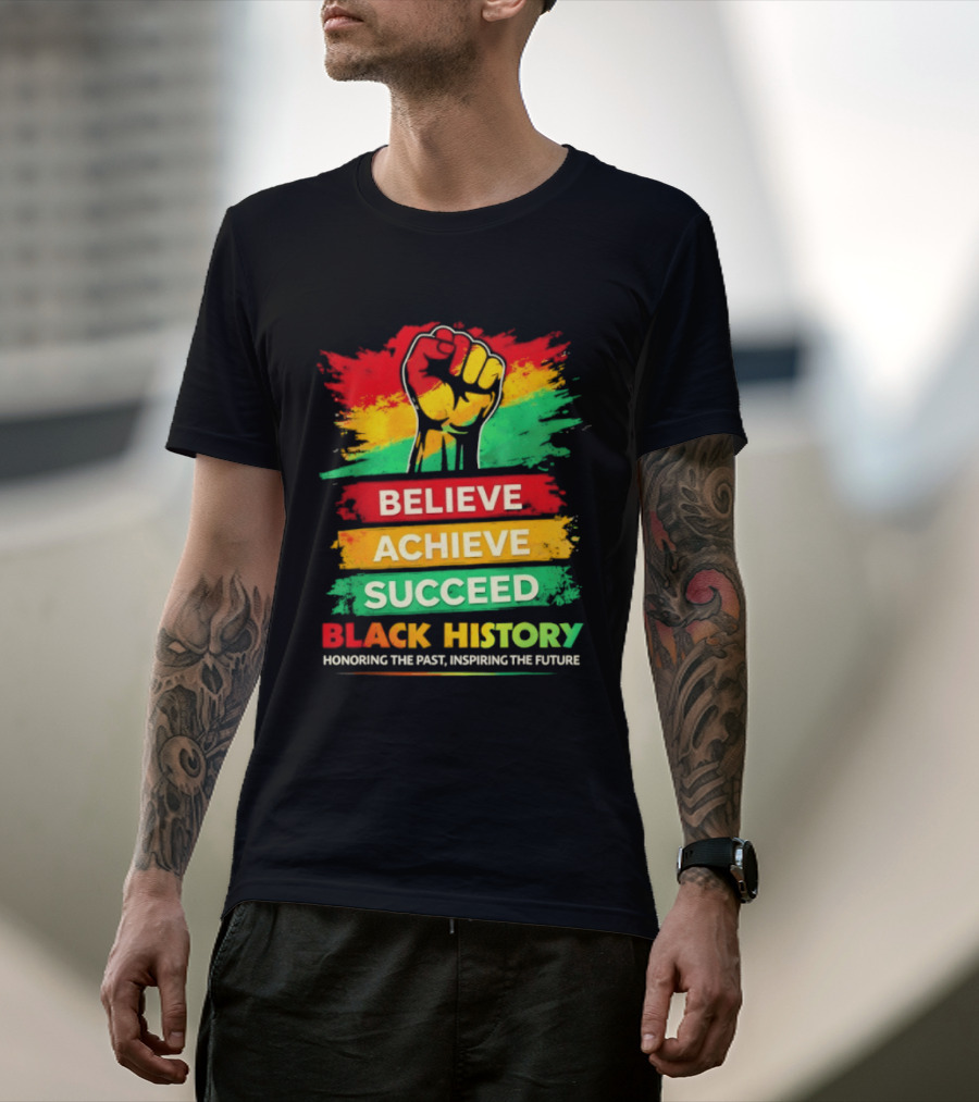 Believe Achieve Succeed Black History Honoring The Past Inspiring The Future T-Shirt