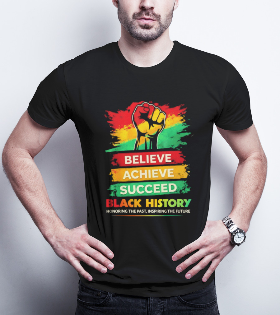 Believe Achieve Succeed Black History Honoring The Past Inspiring The Future T-Shirt
