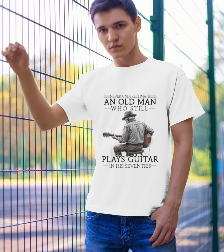 Never Underestimate An Old Man Who Still Plays Guitar In His Seventies T-Shirt