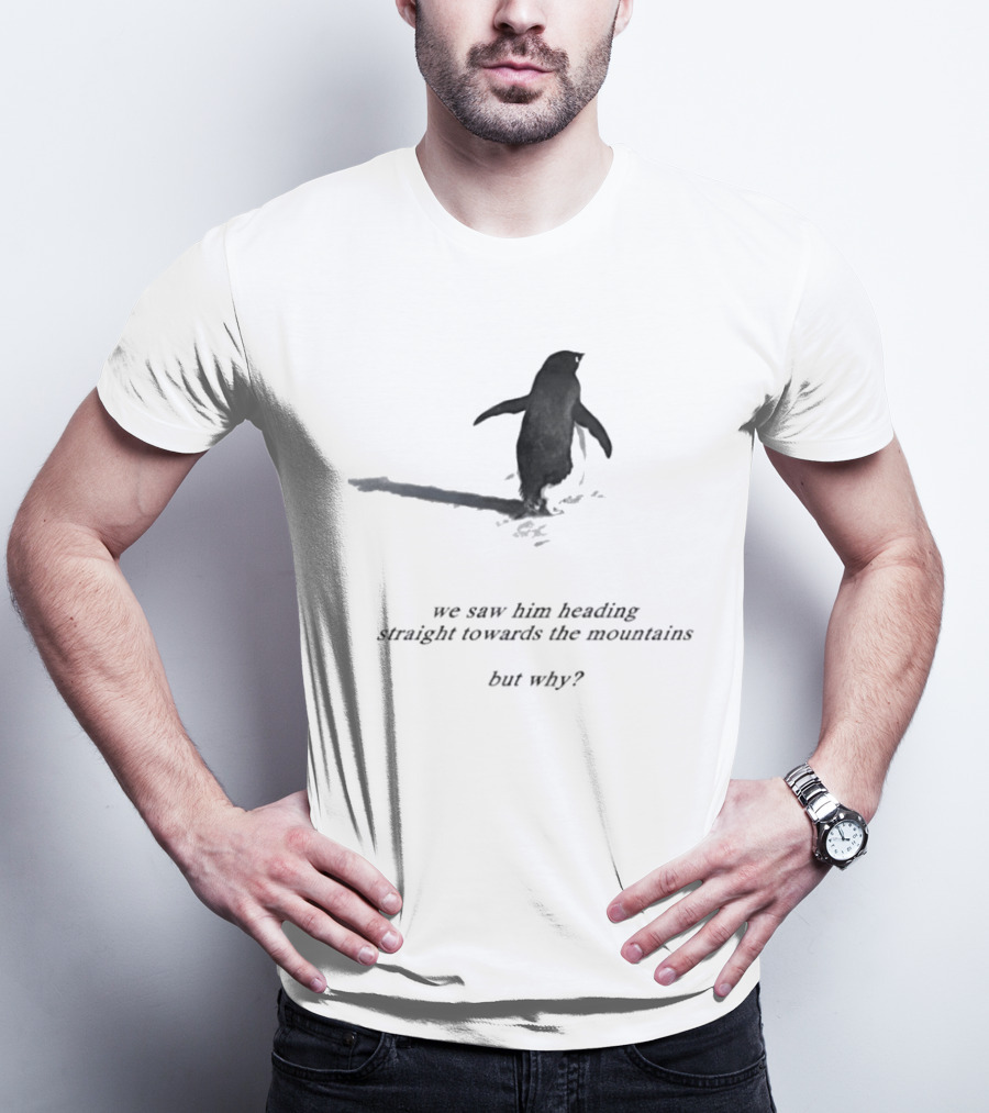 We Saw Him Heading Straight Towards The Mountains But Why Penguin Adventure T-Shirt