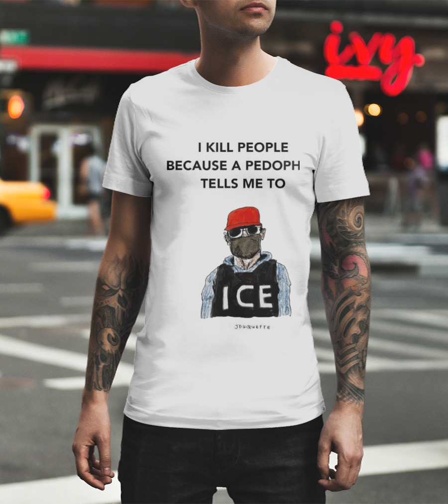 I Kill People Because A Pedophile Tells Me To ICE Agent Satire T-Shirt