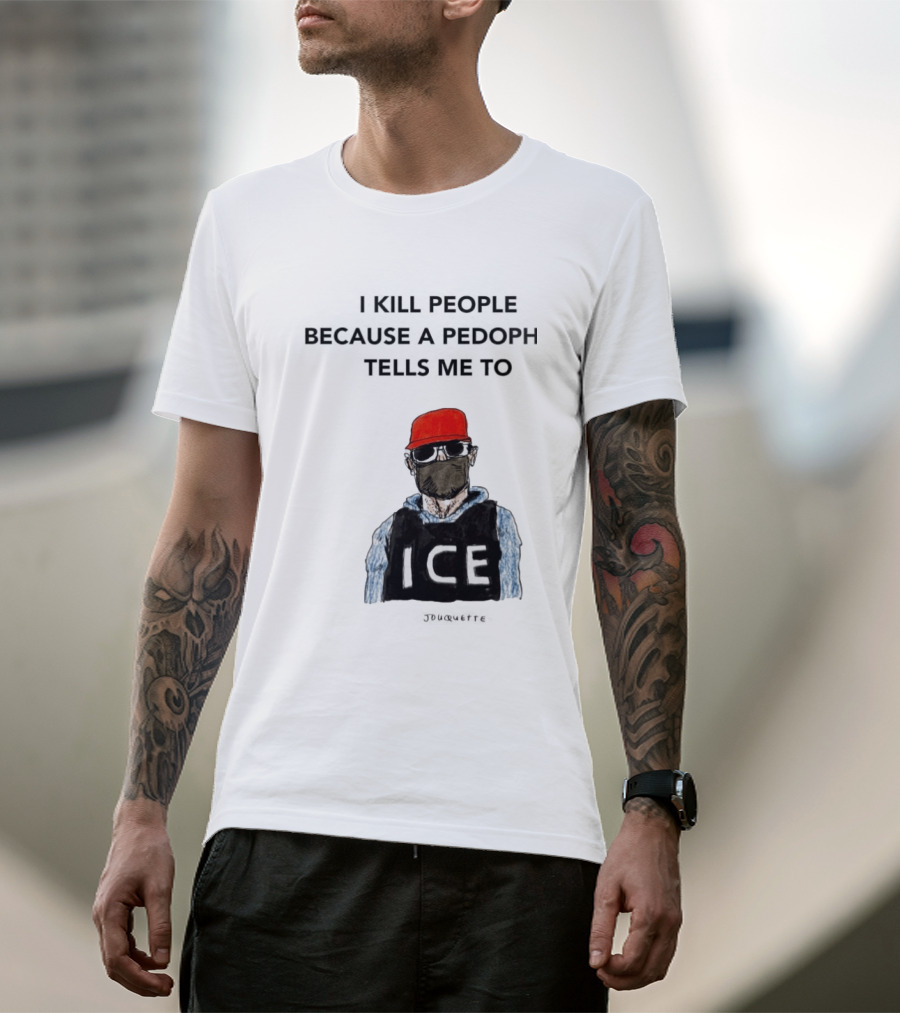 I Kill People Because A Pedophile Tells Me To ICE Agent Satire T-Shirt