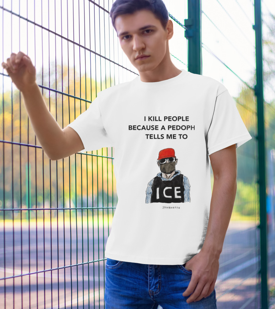 I Kill People Because A Pedophile Tells Me To ICE Agent Satire T-Shirt