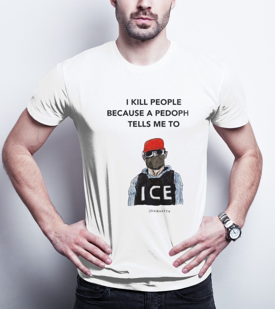 I Kill People Because A Pedophile Tells Me To ICE Agent Satire T-Shirt