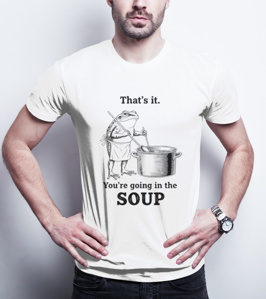That's It You're Going In The Soup Frog Cooking Pot T-Shirt