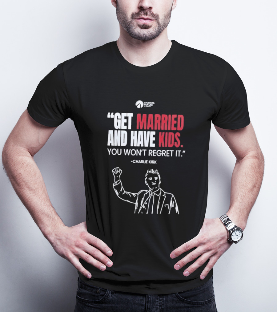 Get Married And Have Kids You Won't Regret It Charlie Kirk T-Shirt