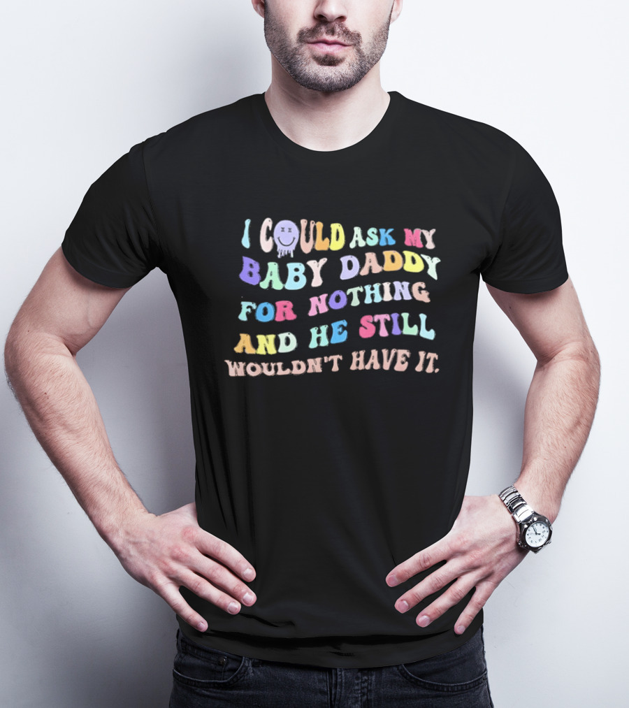 I Could Ask My Baby Daddy For Nothing And He Still Wouldn't Have It Pastel T-Shirt