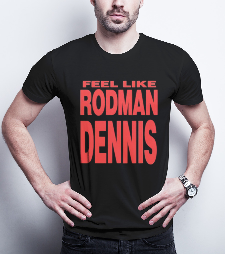 Feel Like Rodman Dennis Retro Bold Text Styles T-Shirt