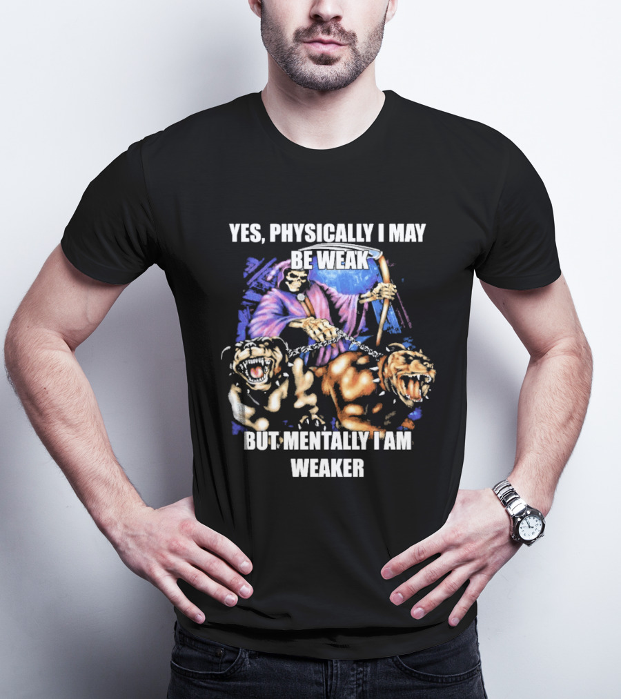 Yes Physically I May Be Weak But Mentally I Am Weaker Grim Reaper Skeleton Cerberus Dogs T-Shirt