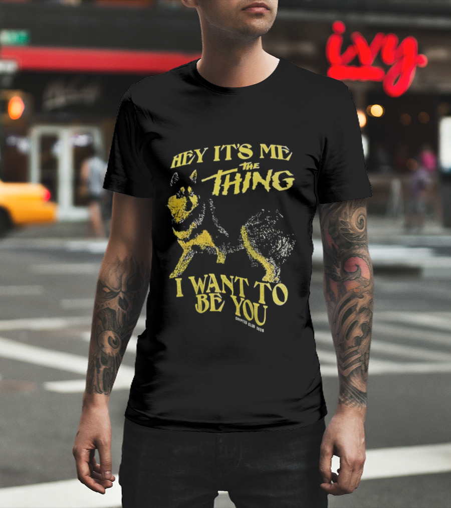 Hey It's Me The Thing I Want To Be You Dog T-Shirt