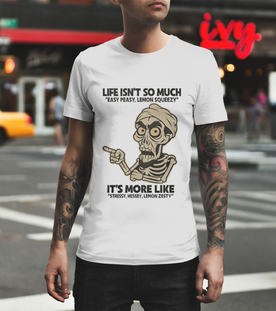 Achmed Life Isn't Easy Peasy Lemon Squeezy It's Stressy Messy Lemon Zesty T-Shirt