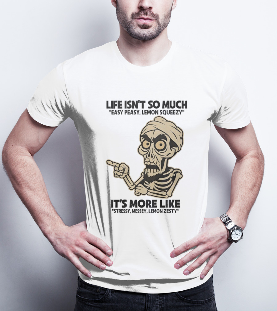 Achmed Life Isn't Easy Peasy Lemon Squeezy It's Stressy Messy Lemon Zesty T-Shirt