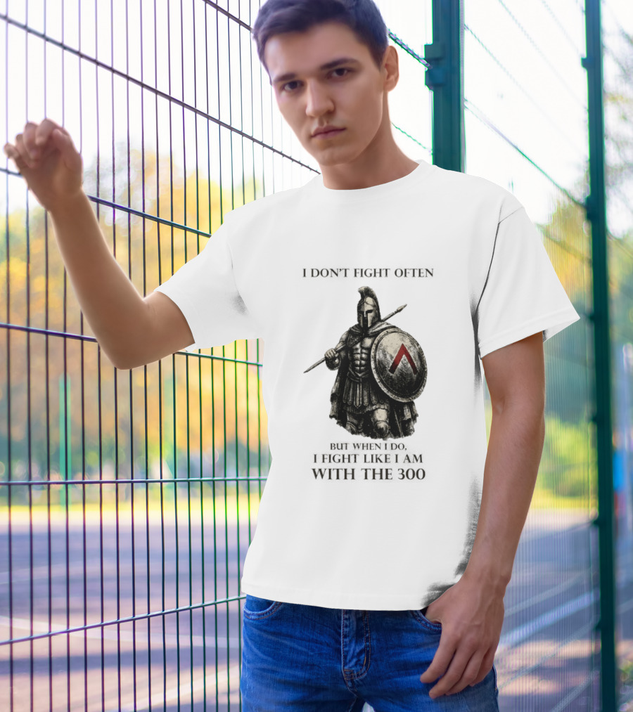 Spartan Warrior I Don't Fight Often But When I Do I Fight Like I Am With The 300 T-Shirt
