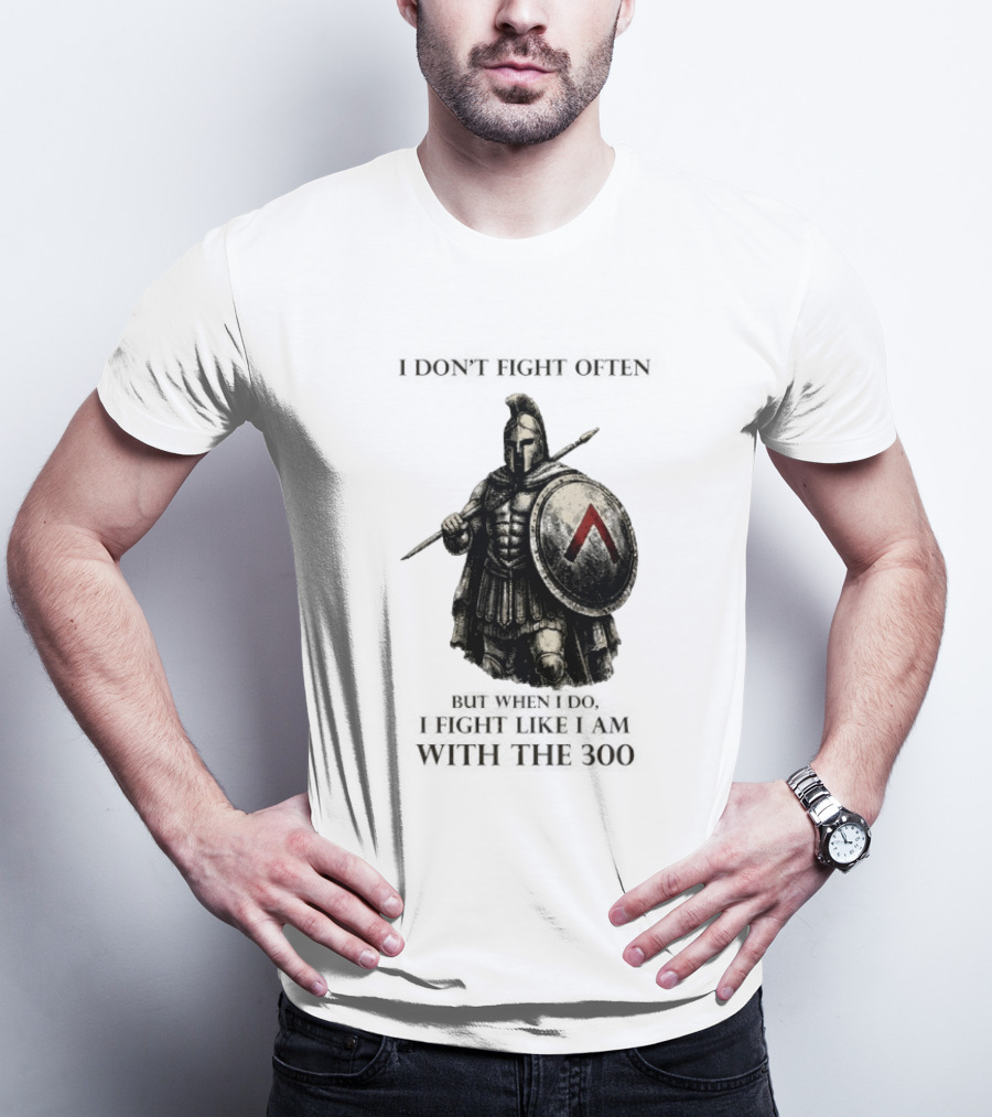 Spartan Warrior I Don't Fight Often But When I Do I Fight Like I Am With The 300 T-Shirt