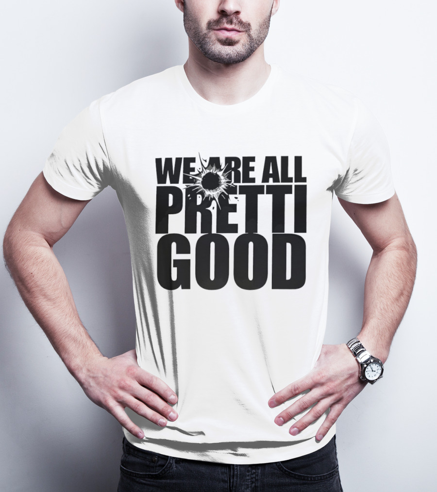 WE ARE ALL PRETTI GOOD Political Protest Message T-Shirt