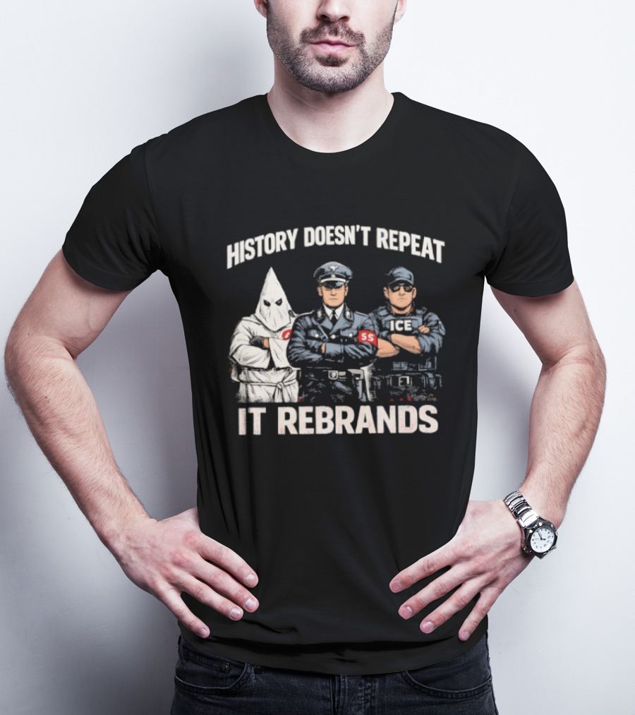 History Doesn't Repeat It Rebrands Nazi SS KKK Police T-Shirt