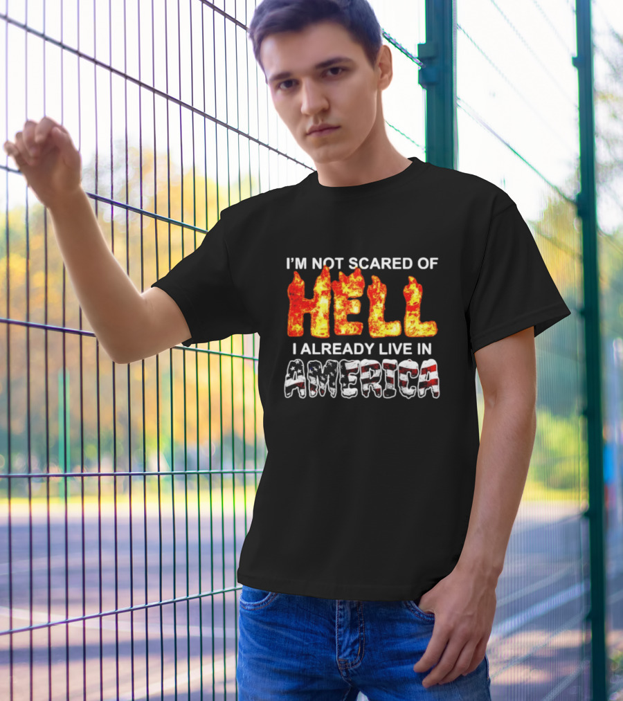 I'm Not Scared Of Hell I Already Live In America Fire And Flag T-Shirt