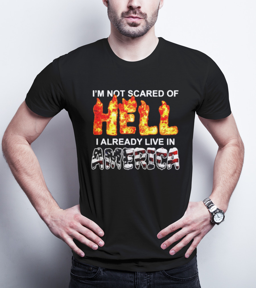 I'm Not Scared Of Hell I Already Live In America Fire And Flag T-Shirt