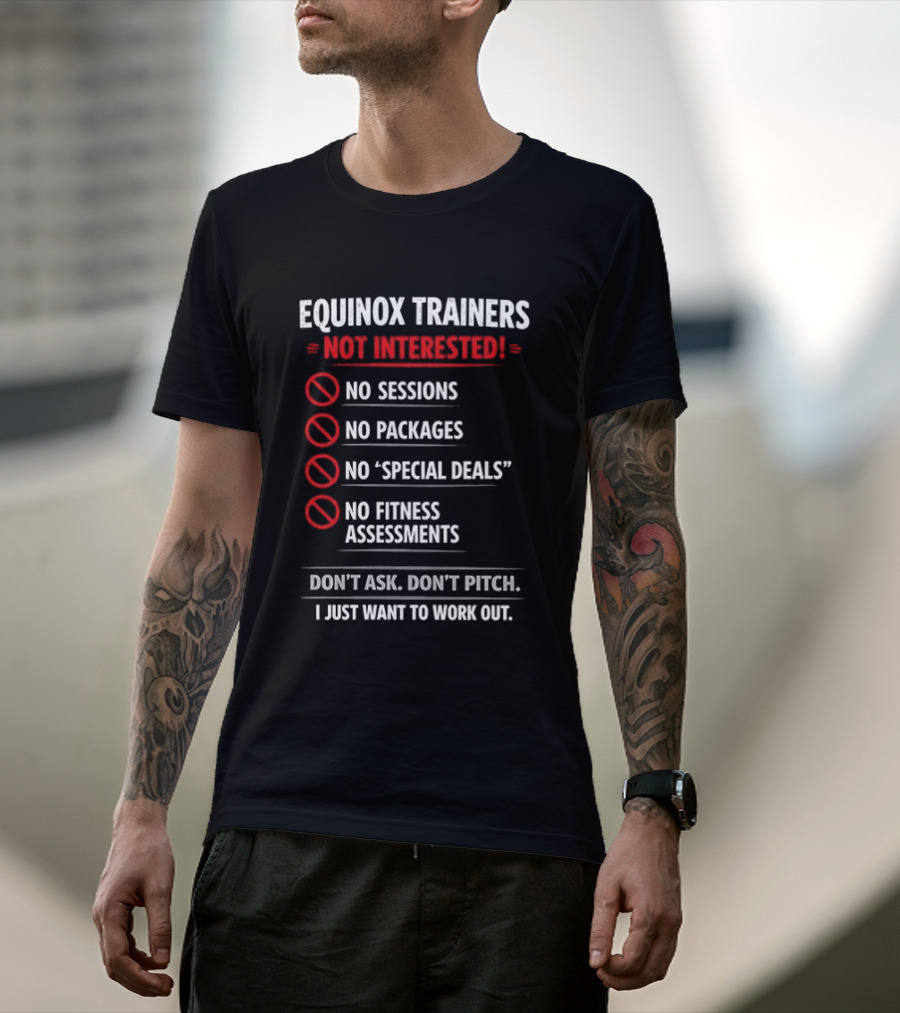Equinox Trainers Not Interested Workout No Sessions No Packages Fitness T-Shirt