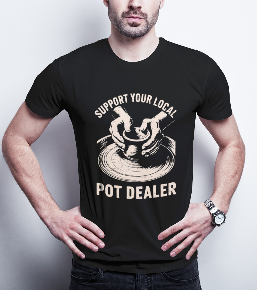 Support Your Local Pot Dealer Hands Sculpting Clay T-Shirt