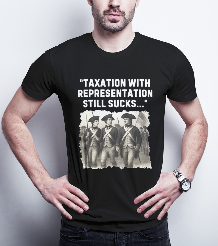 Taxation With Representation Still Sucks Continental Army Soldiers T-Shirt