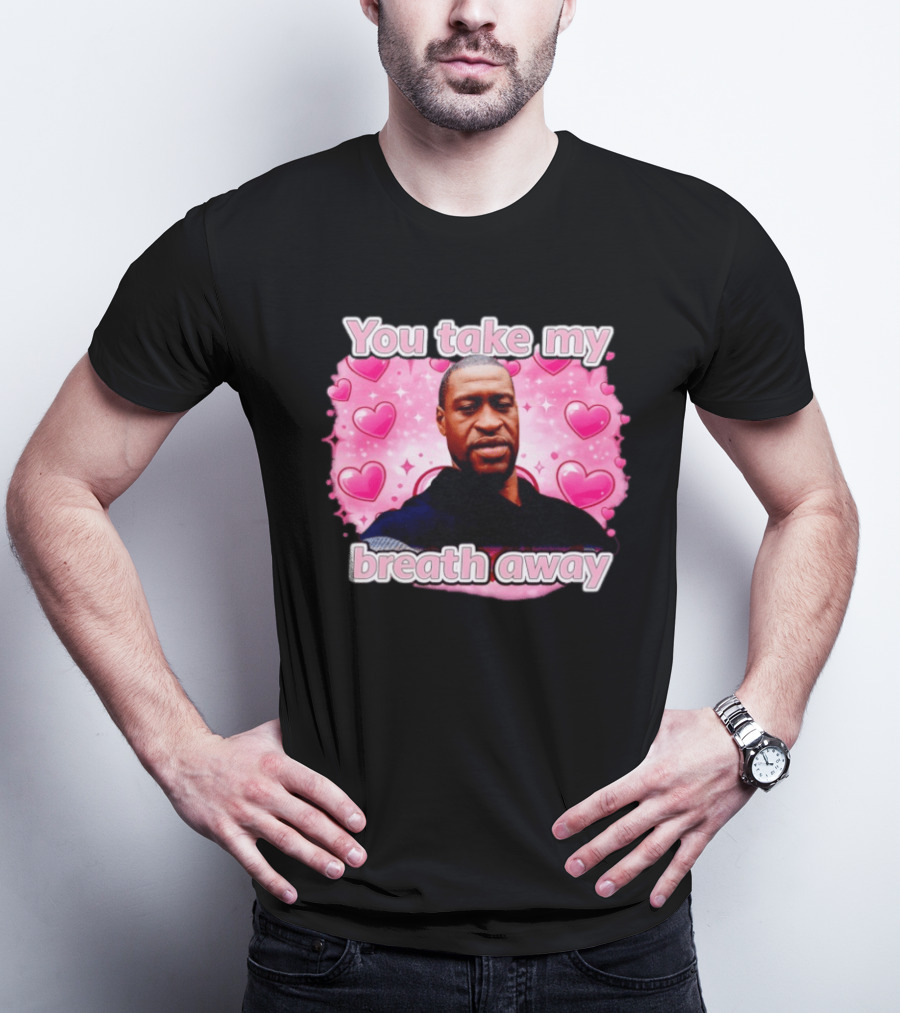 You Take My Breath Away Pink Hearts George Floyd T-Shirt