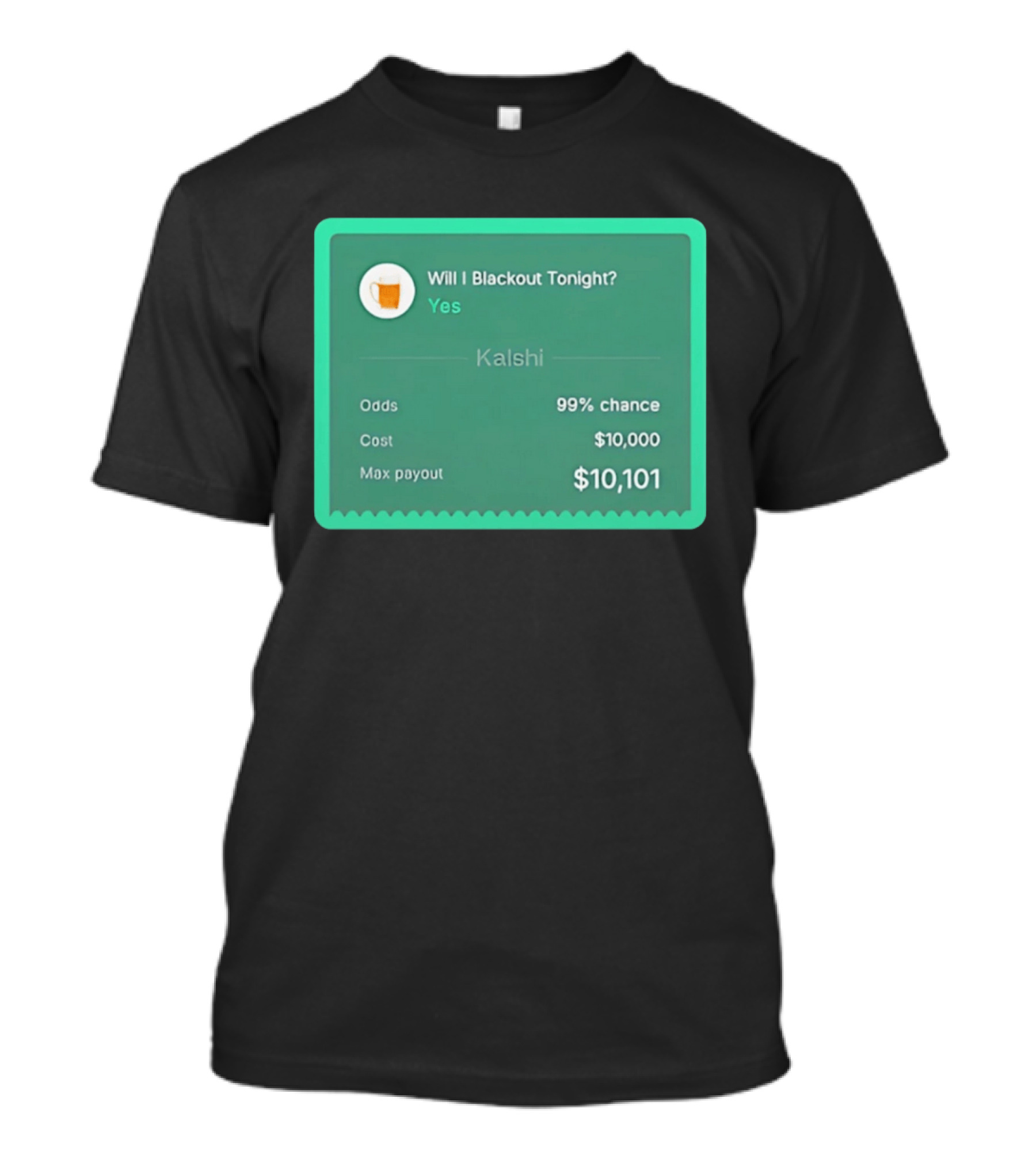 Will I Blackout Tonight Yes Kalshi 99% Chance T-Shirt