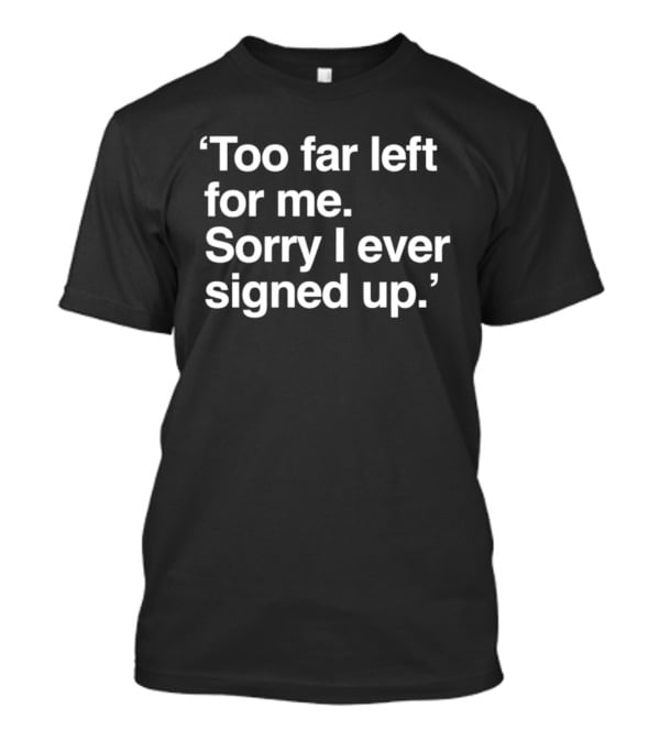 Chicago Public Square Too Far Left Sorry I Ever Signed Up T-Shirt