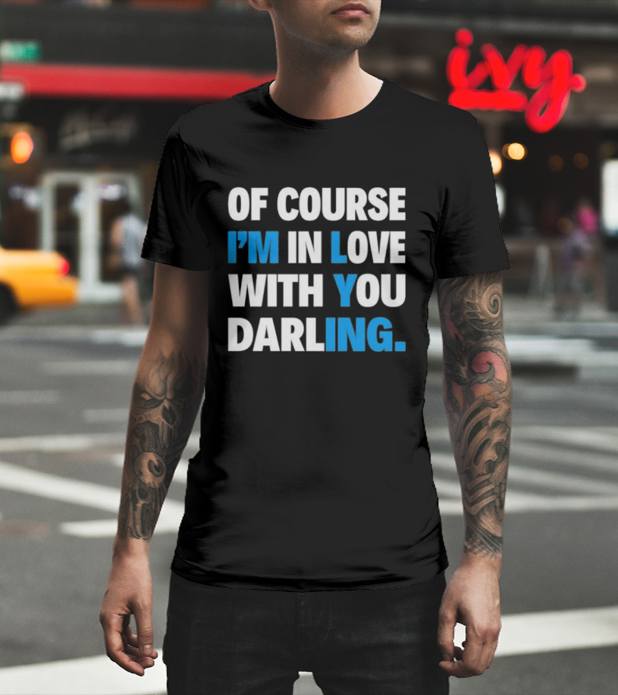 Of Course I'm In Love With You Darling I'm Lying T-Shirt