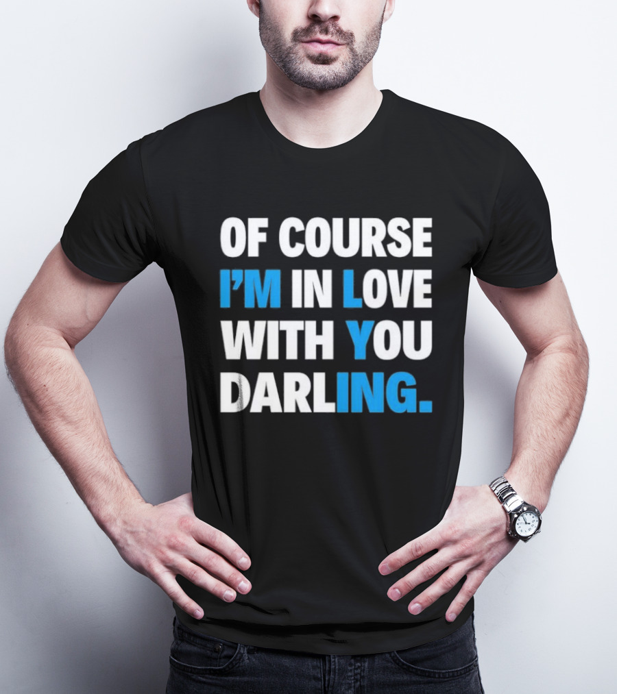 Of Course I'm In Love With You Darling I'm Lying T-Shirt