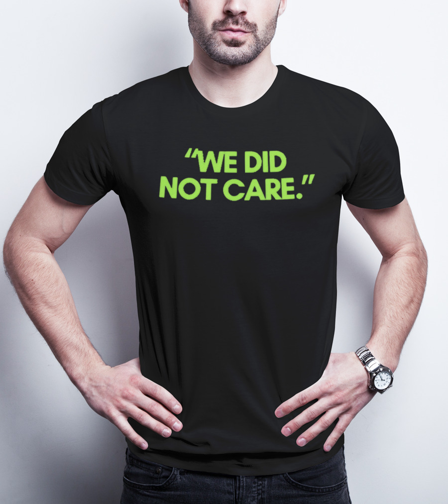 We Did Not Care New England Patriots Fan T-Shirt