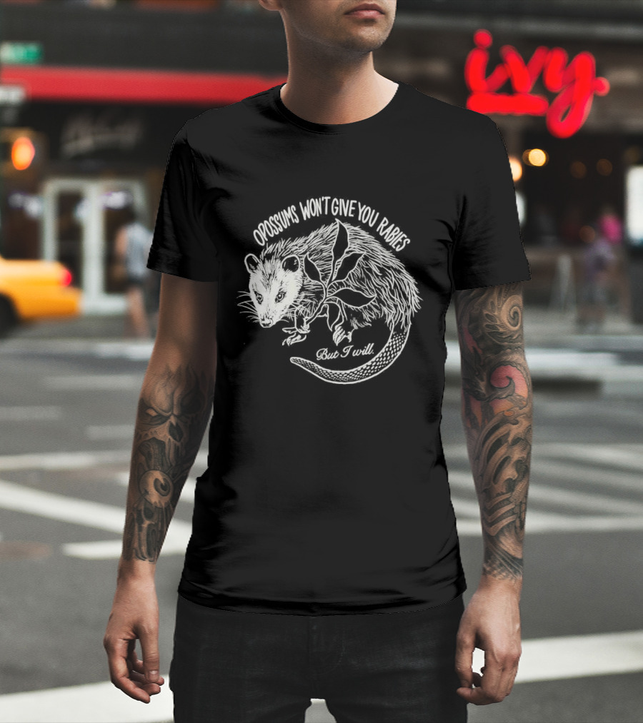 Opossums Won't Give You Rabies But I Will T-Shirt