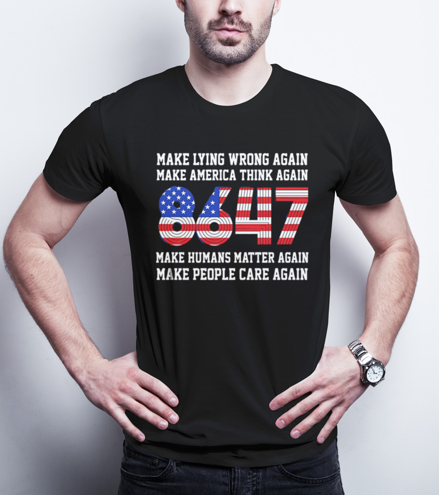 Make Lying Wrong Again 8647 Make America Think Again Make Humans Matter Again Make People Care Again T-Shirt