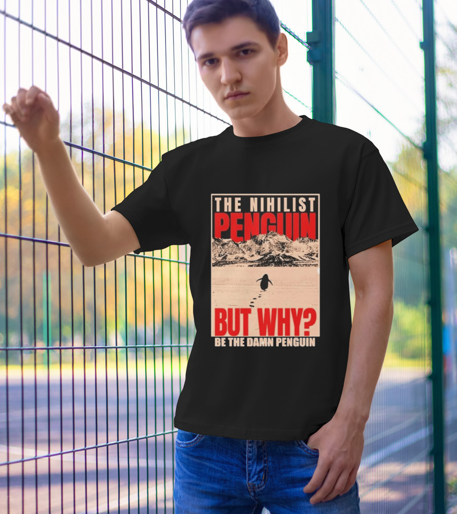 The Nihilist Penguin But Why Be The Damn Penguin T-Shirt