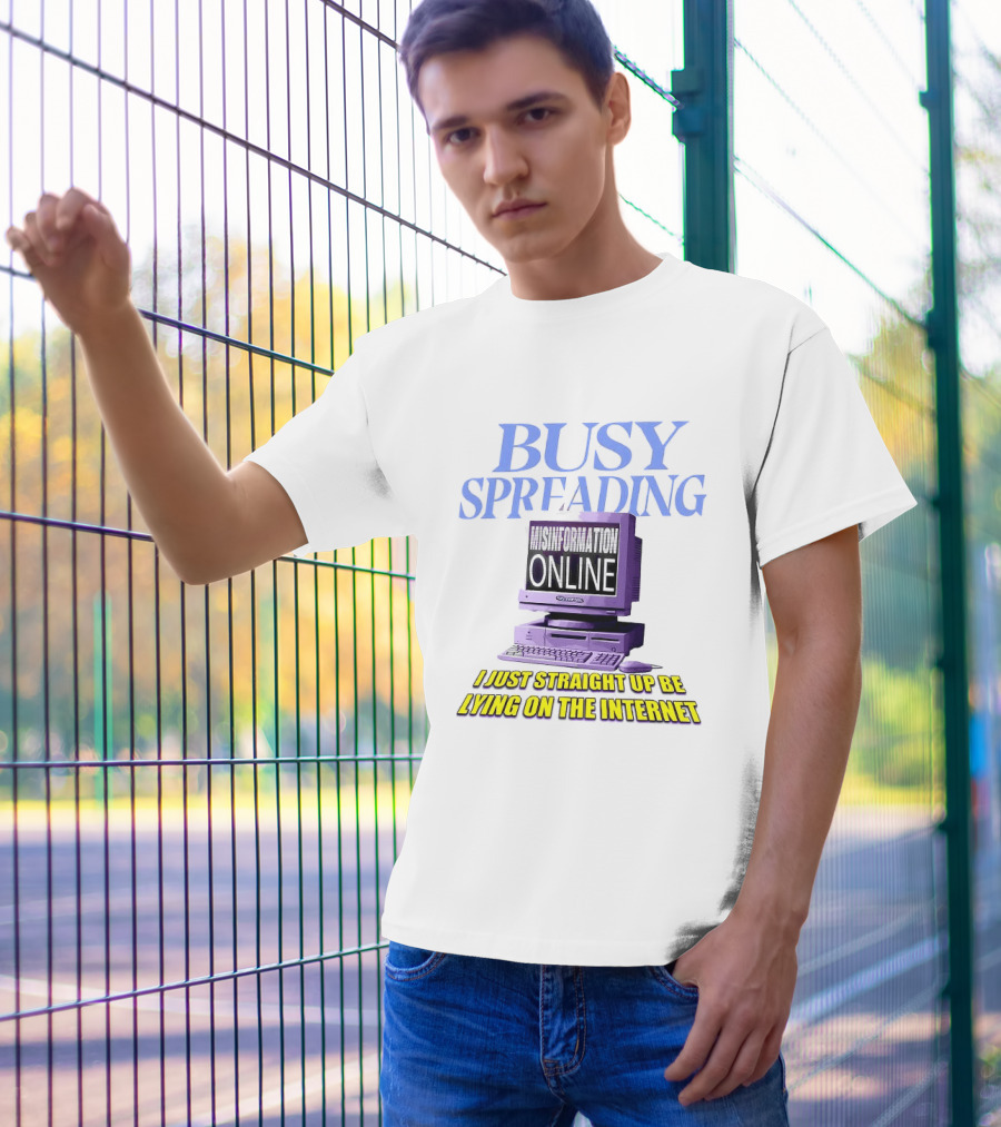 Busy Spreading Lies Online I Just Straight Up Be Lying On The Internet T-Shirt