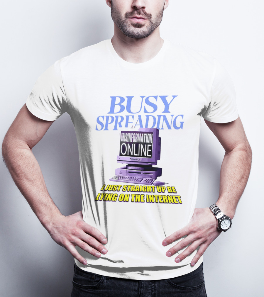 Busy Spreading Lies Online I Just Straight Up Be Lying On The Internet T-Shirt