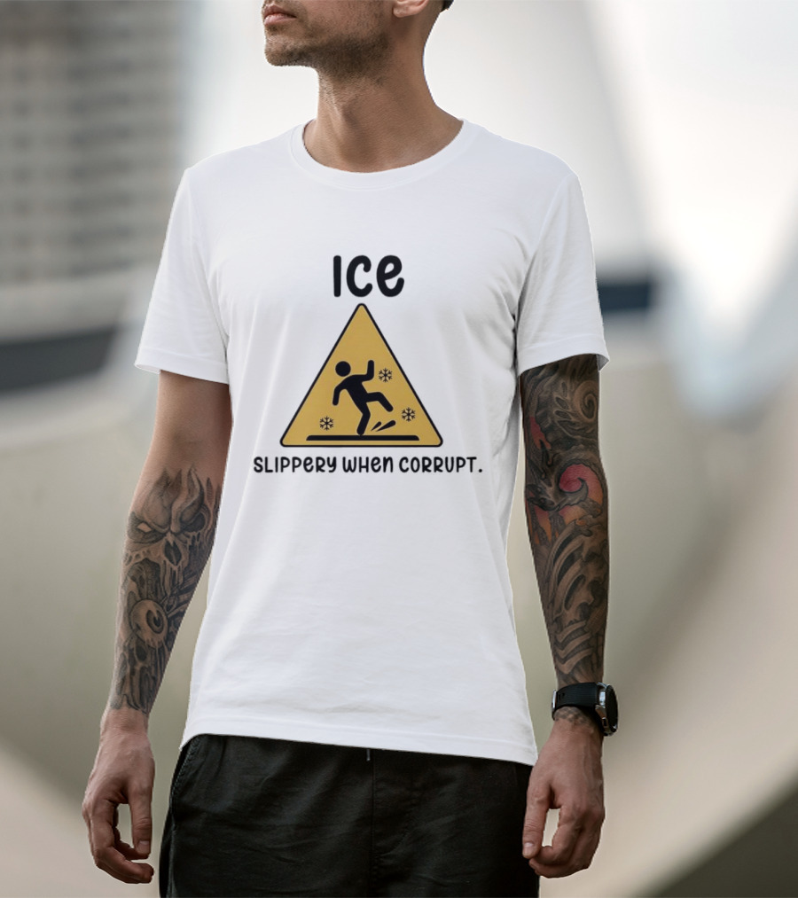 ICE Slippery When Corrupt Protest T-Shirt
