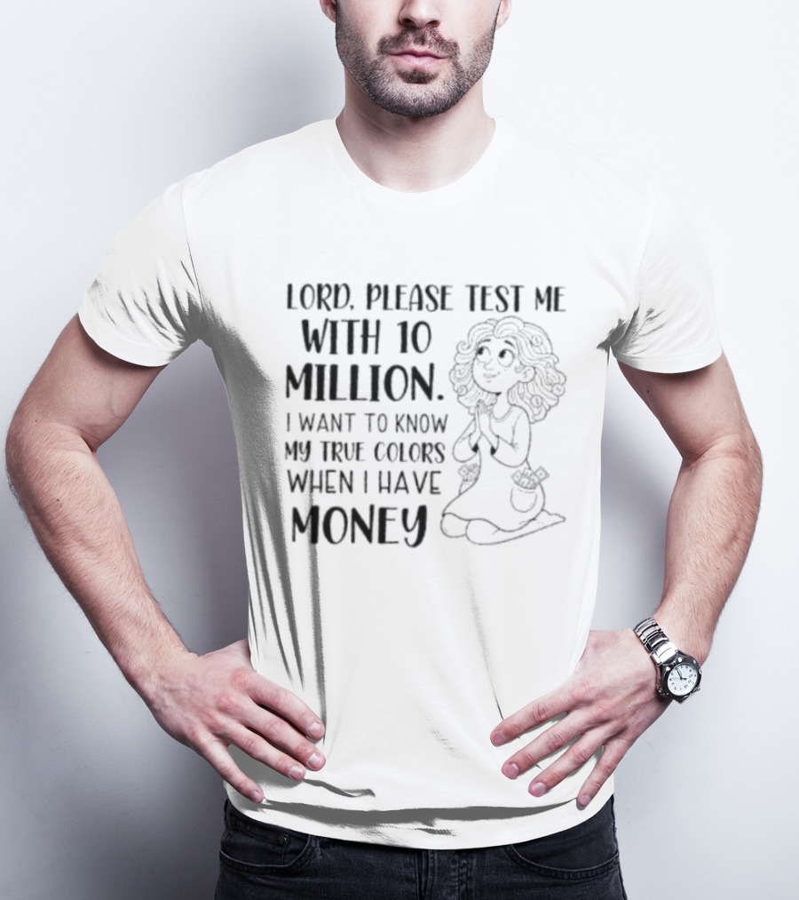 Lord Please Test Me With 10 Million I Want To Know My True Colors When I Have Money Woman Praying T-Shirt