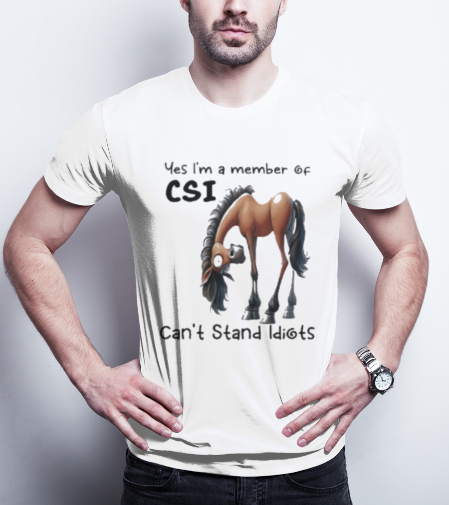 Yes I'm A Member Of CSI Can't Stand Idiots Horse T-Shirt