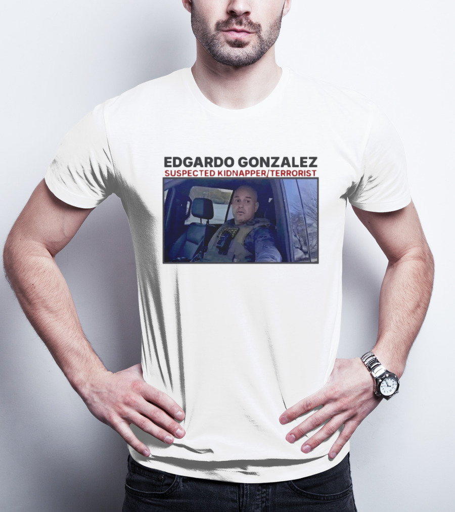 Edgardo Gonzalez Suspected Kidnapper Terrorist ICE T-Shirt