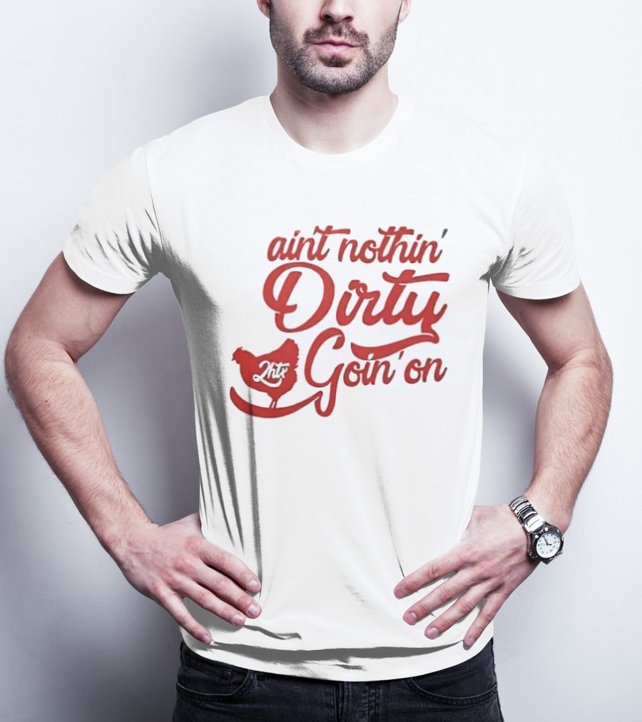 Ain't Nothin' Dirty Goin' On Chicken JMF T-Shirt
