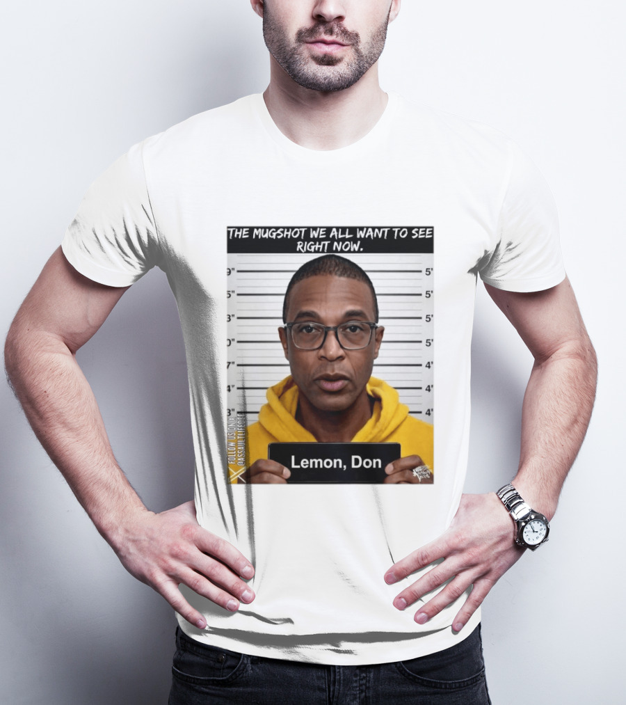 Mugshot The Shot We All Want To See Right Now Lemon Don T-Shirt