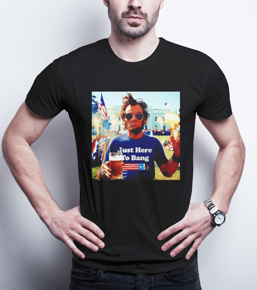 Just Here To Bang 4th Of July Celebration With Abraham Lincoln Beer Fireworks USA Flag T-Shirt