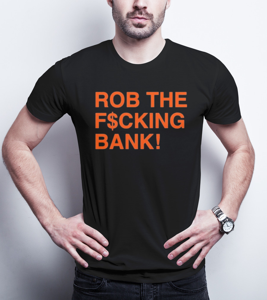 Rob The F$cking Bank Statement Text With Bold Orange Letters T-Shirt